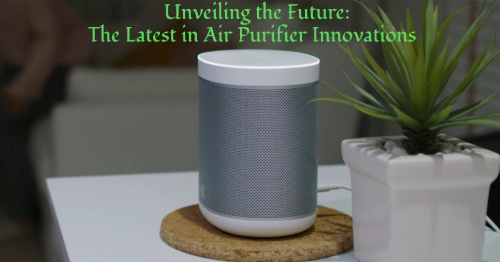 Air Purifier Innovations: A Glimpse into the Future of Clean Air
