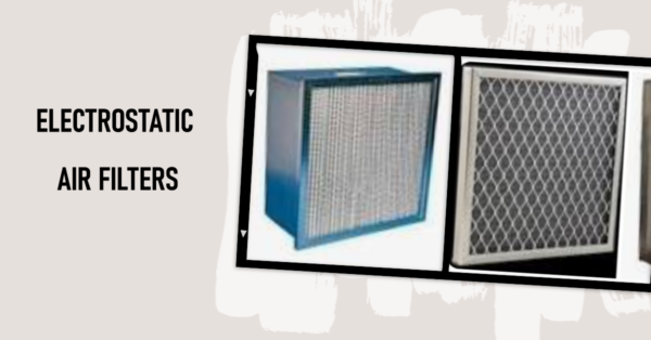 Electrostatic Air Filters : A Comprehensive Guide