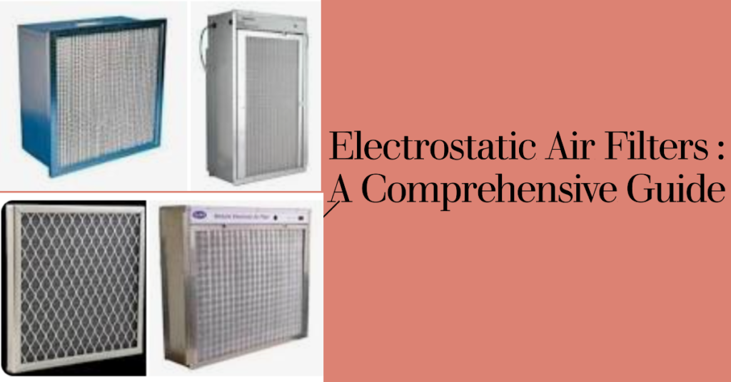 Electrostatic Air Filters : A Comprehensive Guide