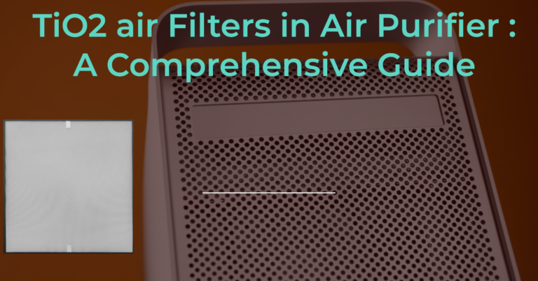 TiO2 air Filters in Air Purifier : A Comprehensive Guide