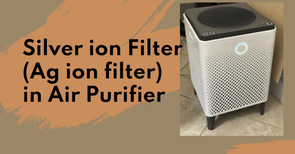 Silver ion filter (Ag ion filter) in Air Purifier : A Comprehensive Guide